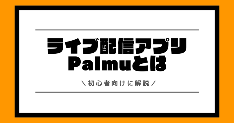 【初心者向け】Palmuとは？初配信前に準備すべき内容などを解説！